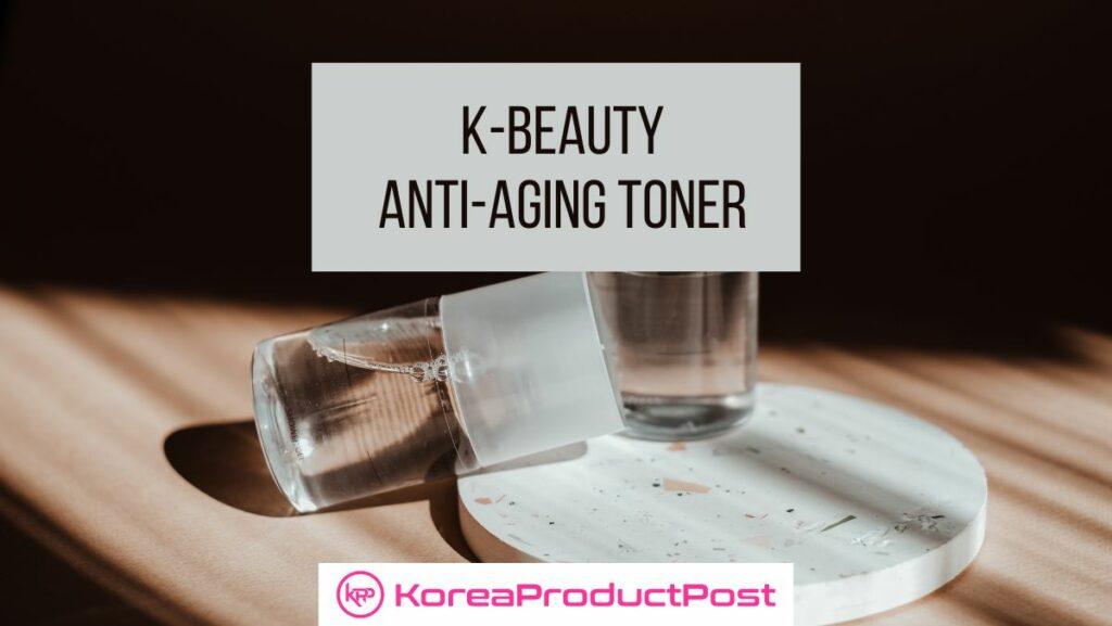 5 Best K-Beauty Anti-Aging Toners - KoreaProductPost